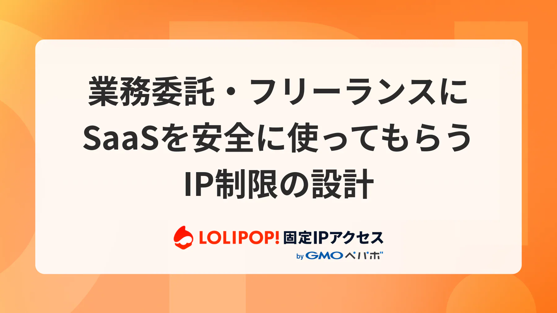 業務委託・フリーランスにSaaSを安全に使ってもらうIP制限の設計 | お役立ち情報